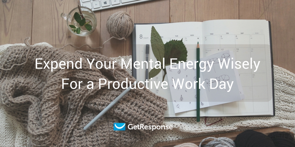 Expend Your Mental Energy Wisely For a Productive Work Day