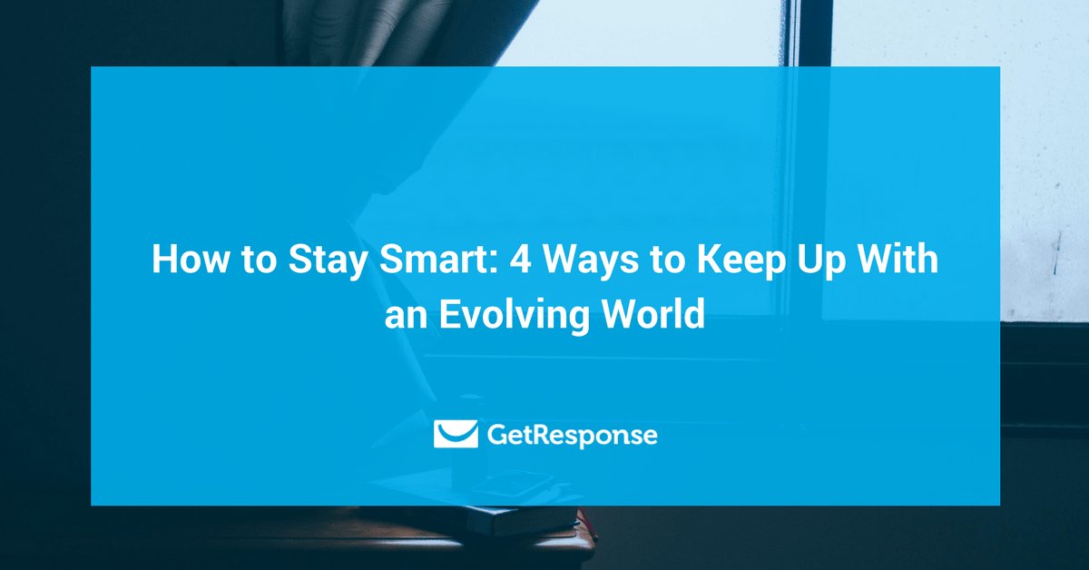 How to Stay Smart: 4 Ways to Keep Up With an Evolving World