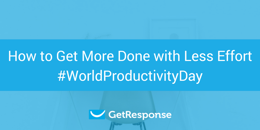 How to Get More Done with Less Effort #WorldProductivityDay