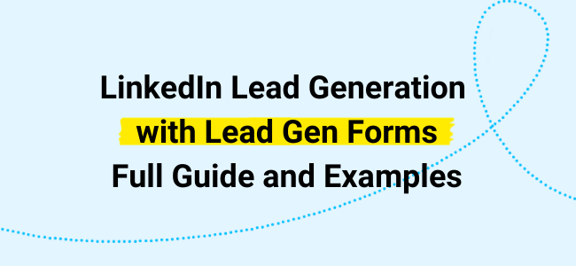 LinkedIn Lead Generation with Lead Gen Forms: Full Guide and Examples
